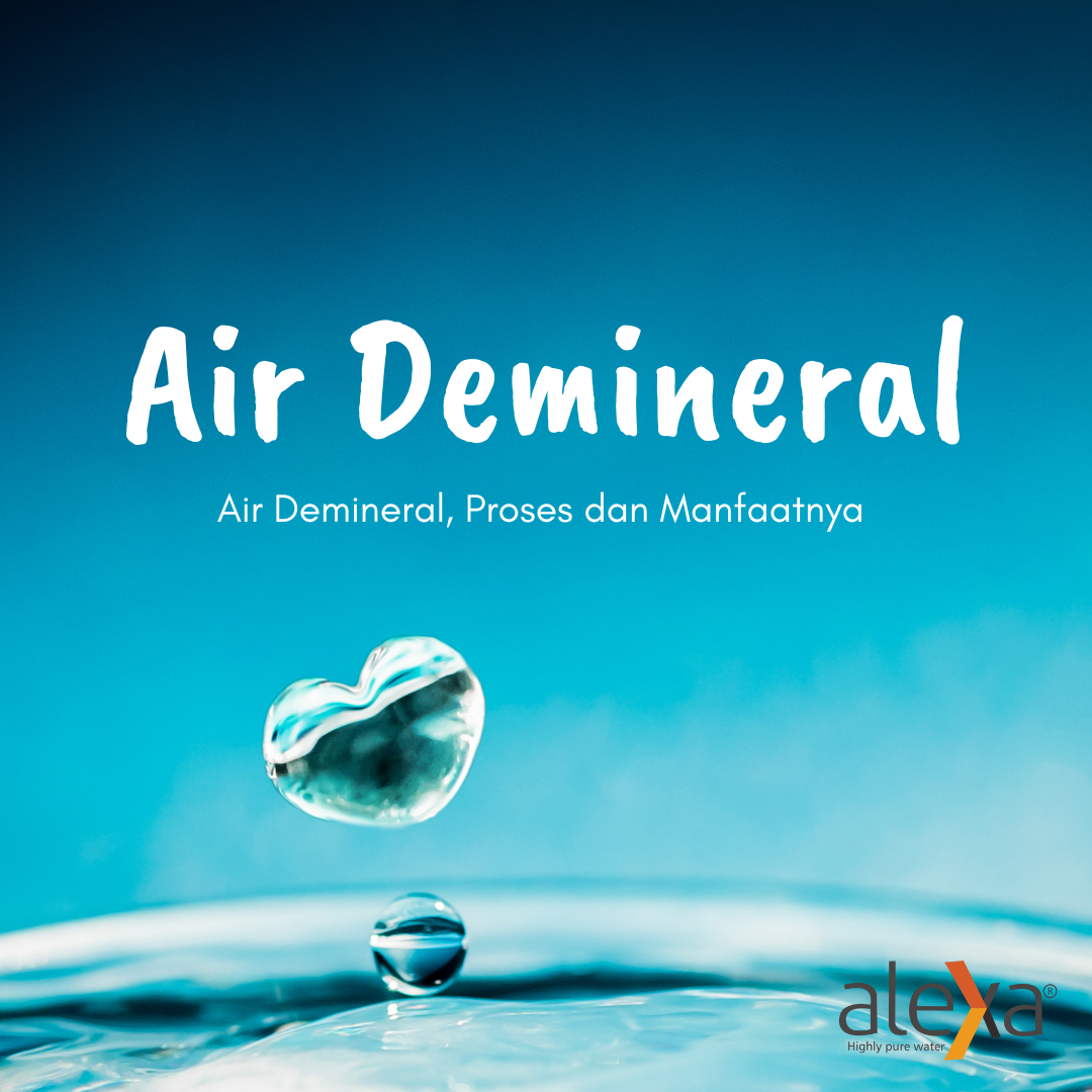 Air Demineral, Proses dan Manfaatnya - Alexa Water